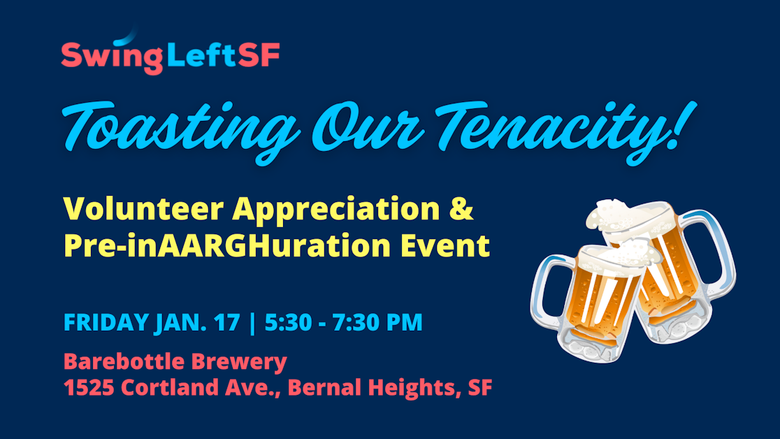 Toasting Our Tenacity! Volunteer Appreciation and Pre-InAARGHuration Event · Swing Left